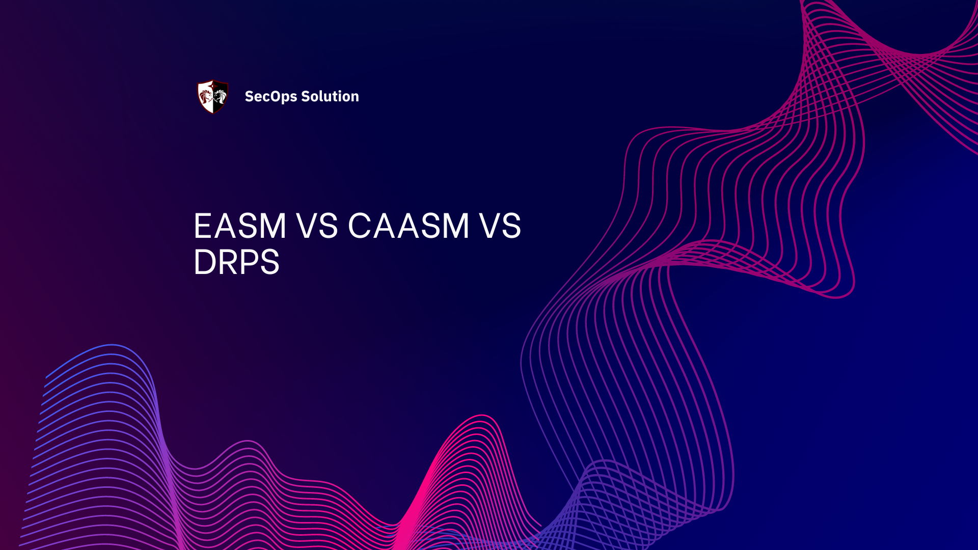 Understanding the Differences: EASM, CAASM, and DRPS in Attack Surface | SecOps® Solution
